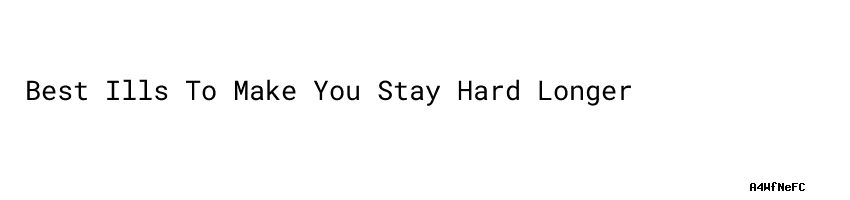 Best Ills To Make You Stay Hard Longer - Usach