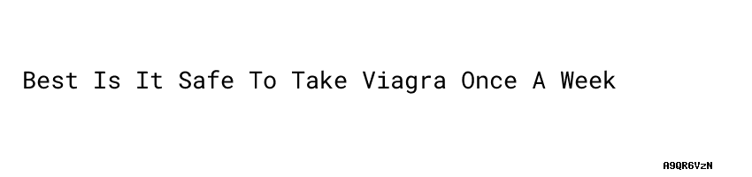Best Is It Safe To Take Viagra Once A Week - Usach