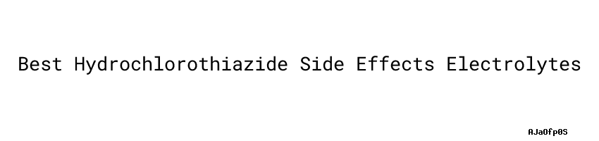 Best Hydrochlorothiazide Side Effects Electrolytes - Aula Ambiental