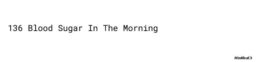 136 Blood Sugar In The Morning - Type 2 Diabetes - Usach