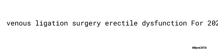 Best Venous Ligation Surgery Erectile Dysfunction - Usach
