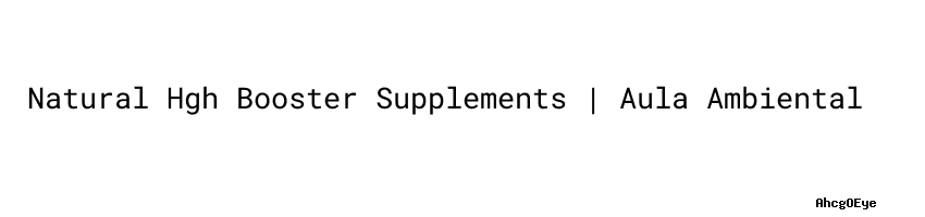 Natural Hgh Booster Supplements | Aula Ambiental