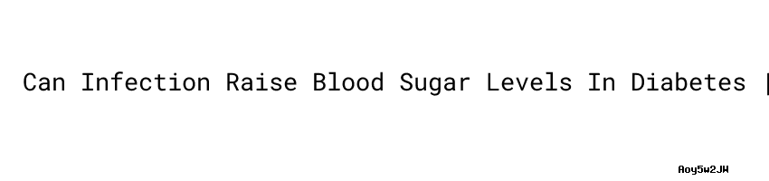 Can Infection Raise Blood Sugar Levels In Diabetes | Usach