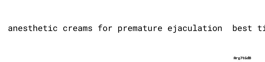 Best Anesthetic Creams For Premature Ejaculation - Usach