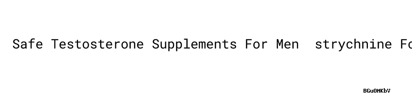 Safe Testosterone Supplements For Men ：strychnine For Erectile ...