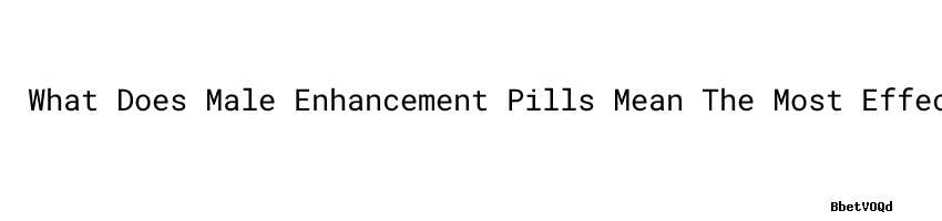What Does Male Enhancement Pills Mean The Most Effective Male ...