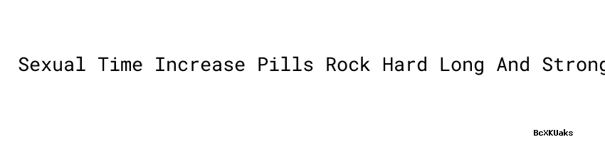 Sexual Time Increase Pills Rock Hard Long And Strong Male Enhancment ...