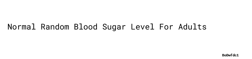 Normal Random Blood Sugar Level For Adults - Usach