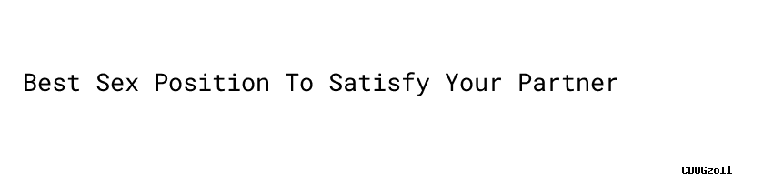 Best Sex Position To Satisfy Your Partner Mshale