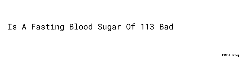 Is A Fasting Blood Sugar Of 113 Bad - Blood Sugar Fasting - Usach