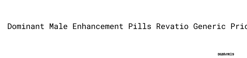 Dominant Male Enhancement Pills Revatio Generic Price - Usach