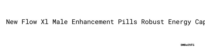 New Flow Xl Male Enhancement Pills Robust Energy Capsule Effect - Aula ...