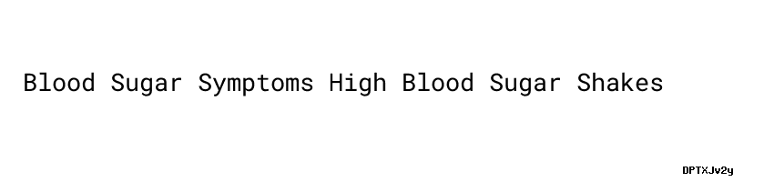 Blood Sugar Symptoms High Blood Sugar Shakes - Usach