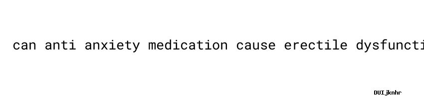 Can Anti Anxiety Medication Cause Erectile Dysfunction Veramax Male ...