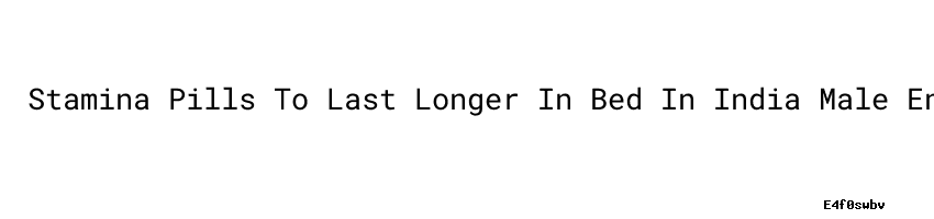 Stamina Pills To Last Longer In Bed In India Male Enhancement Pill ...