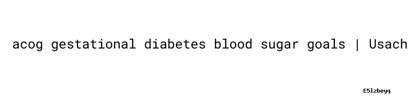 Acog Gestational Diabetes Blood Sugar Goals Is 72 A Good Blood Sugar ...