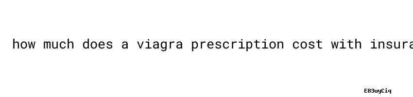 How Much Does A Viagra Prescription Cost With Insurance - Usach