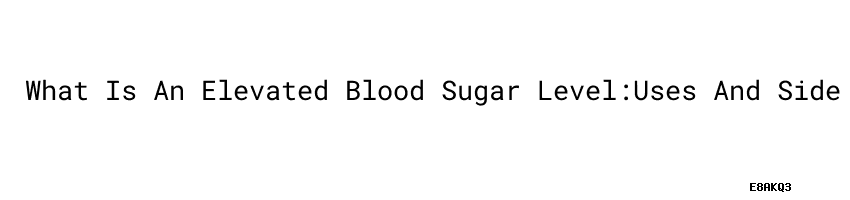 What Is An Elevated Blood Sugar Level Uses And Side Effects Aula What Is An Elevated Blood Sugar Level Uses And Side Effects Aula