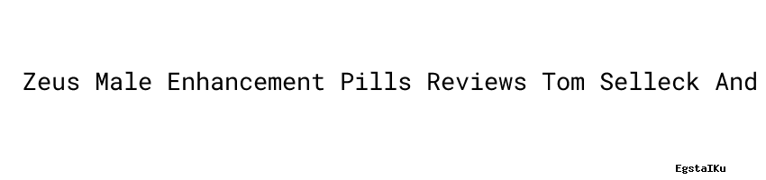 Zeus Male Enhancement Pills Reviews Tom Selleck And Dr Phil Erectile ...