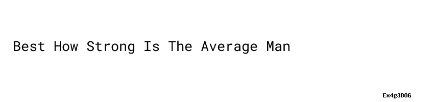 Best How Strong Is The Average Man - Aula Ambiental