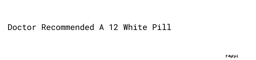 Doctor Recommended A 12 White Pill - Green Energy Oilfield Services