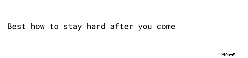 How To Stay Hard After You Come For 2023 - Usach