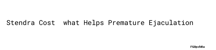 Stendra Cost ：what Helps Premature Ejaculation - Usach
