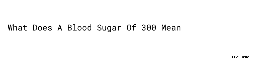 What Does A Blood Sugar Of 300 Mean - Can Norethindrone Cause Blood ...