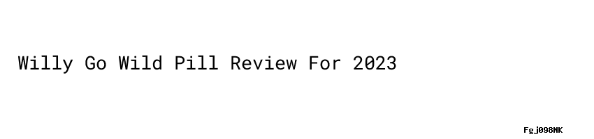 Willy Go Wild Pill Review For 2023 - Aula Ambiental