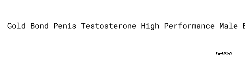 Gold Bond Penis Testosterone High Performance Male Enhancement Pills ...