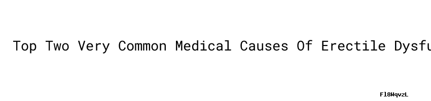 Top Two Very Common Medical Causes Of Erectile Dysfunction Are - Usach