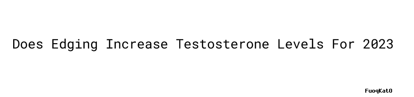 Does Edging Increase Testosterone Levels For 2023 - Aula Ambiental