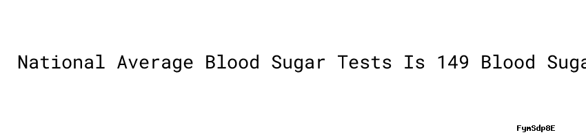 National Average Blood Sugar Tests Is 149 Blood Sugar High After Eating ...