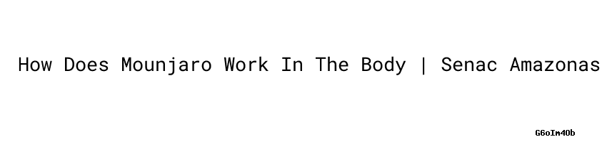 How Does Mounjaro Work In The Body | Senac Amazonas