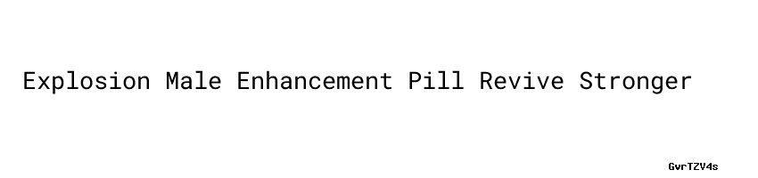 Explosion Male Enhancement Pill Revive Stronger - Usach