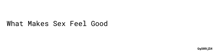 What Makes Sex Feel Good Mira Transportes