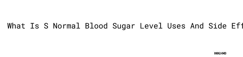 What Is S Normal Blood Sugar Level Uses And Side Effects Aula Ambiental