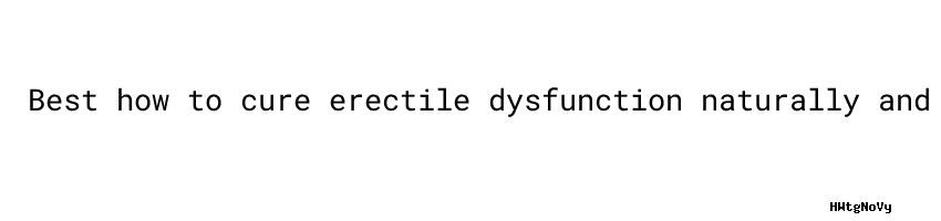 How To Cure Erectile Dysfunction Naturally And Permanently Sexual ...