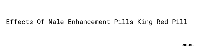 Effects Of Male Enhancement Pills King Red Pill - Usach