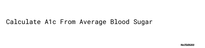 Calculate A1c From Average Blood Sugar - Can You Have Blood Sugar ...