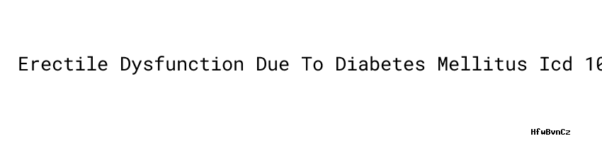 Erectile Dysfunction Due To Diabetes Mellitus Icd 10 - Usach
