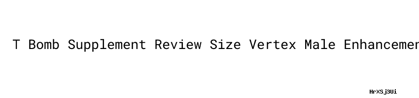 T Bomb Supplement Review Size Vertex Male Enhancement Pills - Usach