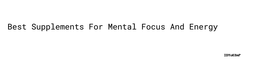 Best Supplements For Mental Focus And Energy - Usach