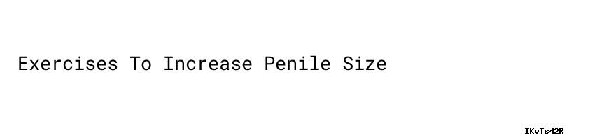 Exercises To Increase Penile Size - Aula Ambiental