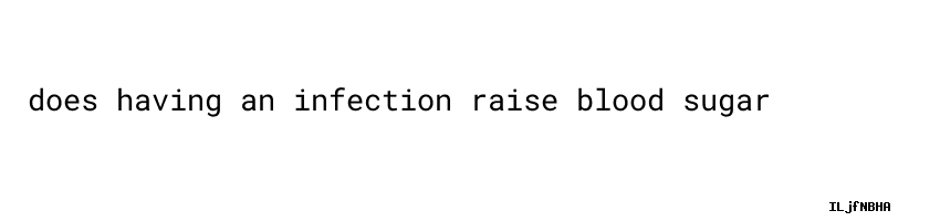 Does Having An Infection Raise Blood Sugar | Usach