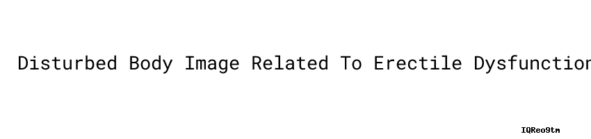 Disturbed Body Image Related To Erectile Dysfunction Nursing Care Plan ...