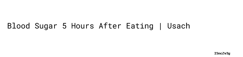 Blood Sugar 5 Hours After Eating | Usach
