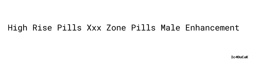 High Rise Pills Xxx Zone Pills Male Enhancement - Aula Ambiental