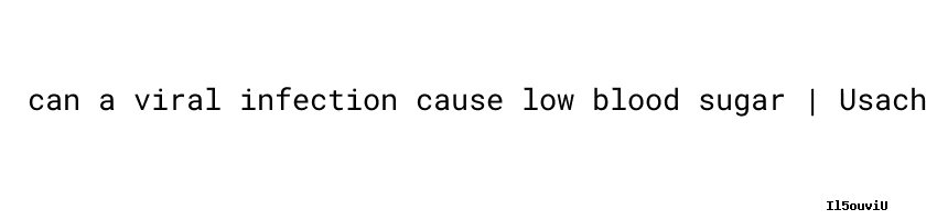 What Is Blood Sugar Can A Viral Infection Cause Low Blood Sugar - Usach
