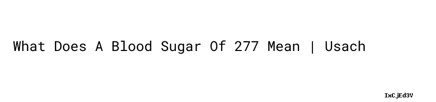 What Does A Blood Sugar Of 277 Mean | Usach